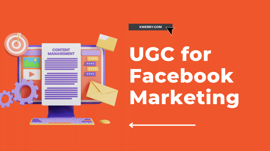 UGC For Facebook Marketing: 7 Ways To Unlock Its Benefits | Kwebby