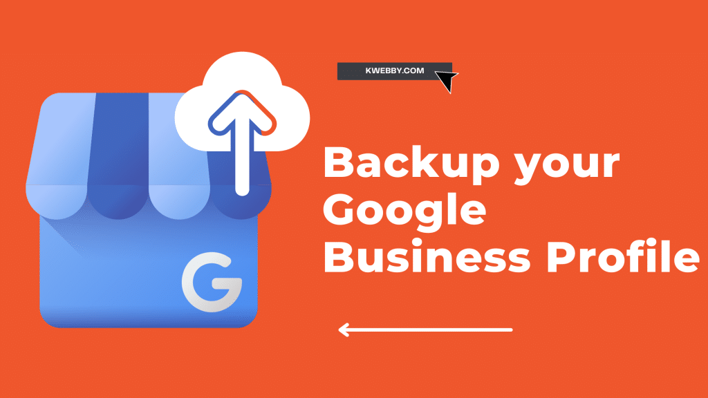 How To Backup Your Google Business Profile In 2 Simple Steps | Kwebby