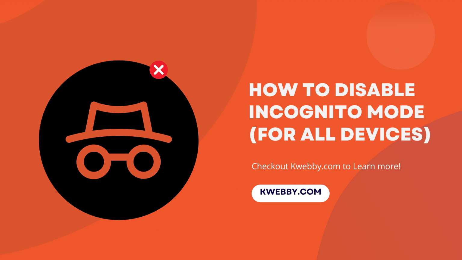 How To Disable Incognito Mode (For All Devices) | Kwebby