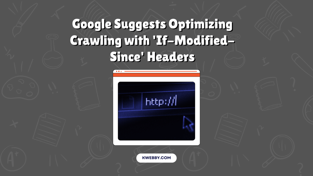 Google Suggests Optimizing Crawling With 'If-Modified-Since' Headers | Kwebby