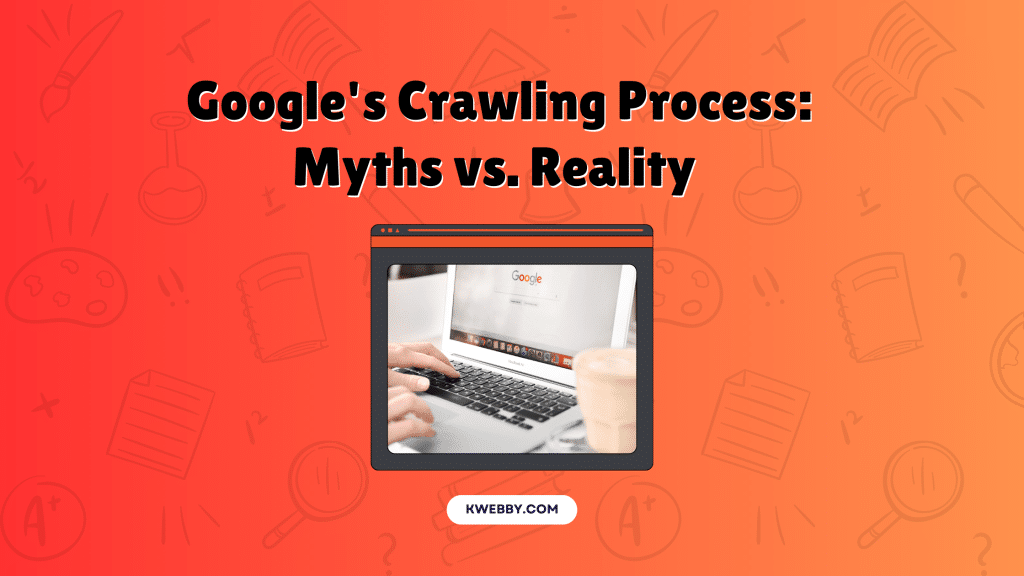 Google's Crawling Process: Myths Vs. Reality (From Google) | Kwebby