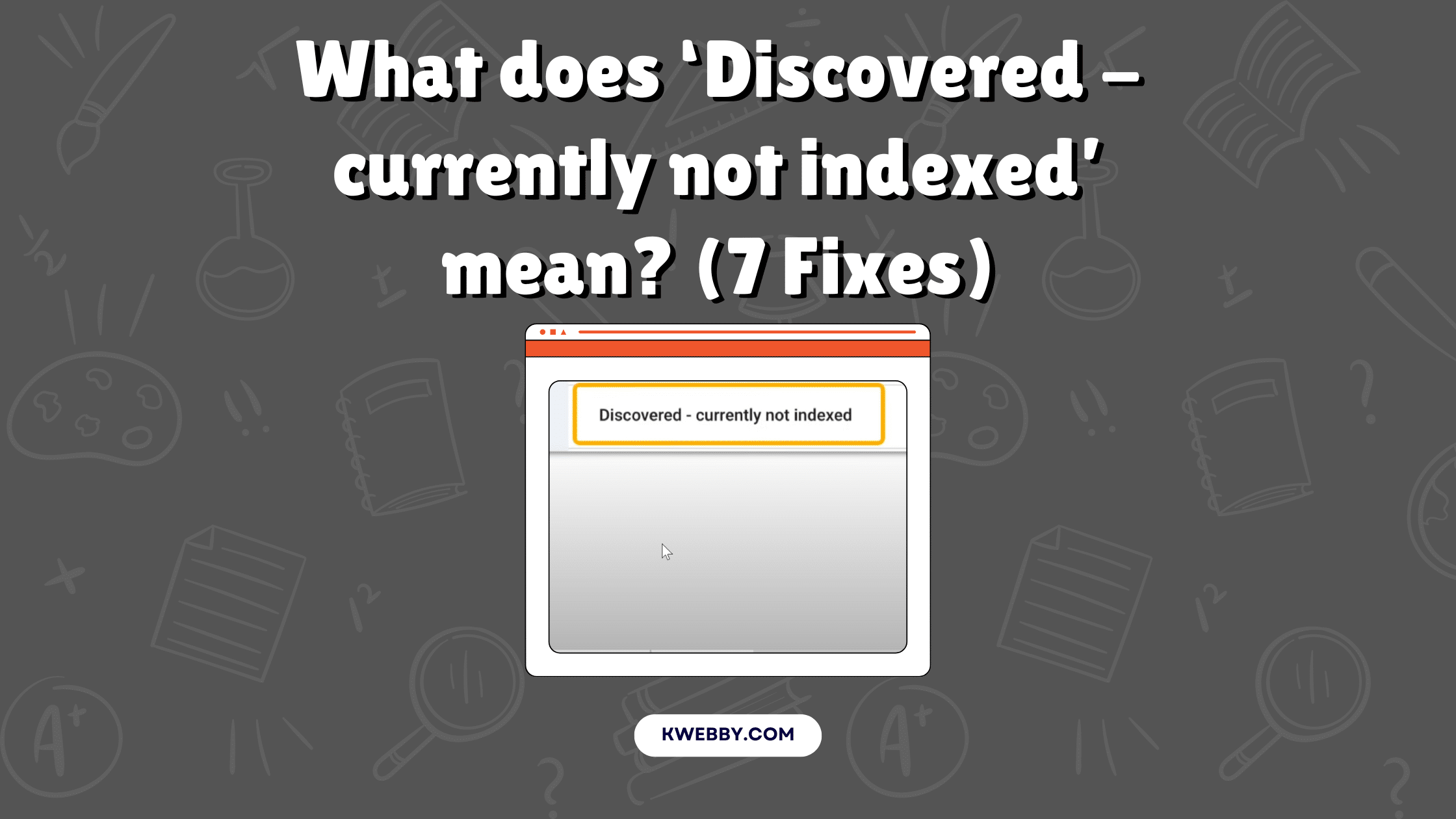 What Does ‘Discovered - Currently Not Indexed’ Mean? (7 Fixes) | Kwebby