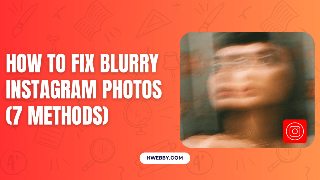 How To Fix Blurry Instagram Photos (7 Methods) | Kwebby